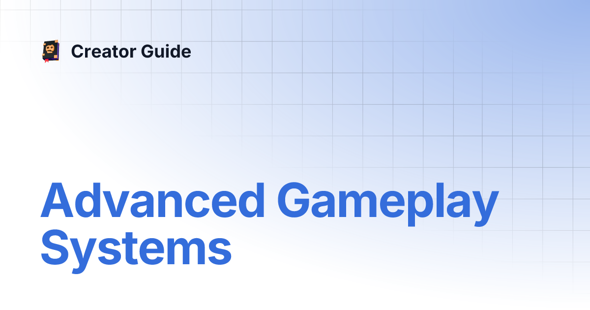 Advanced Gameplay Systems | Creator Guide